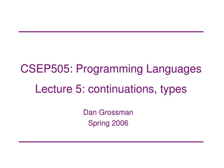 PPT - CSEP505: Programming Languages Lecture 5: continuations, types PowerPoint Presentation ...