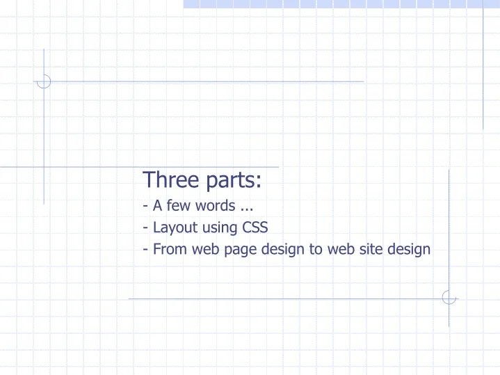 PPT - Three parts: - A few words ... - Layout using CSS - From web page ...