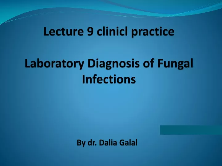 Ppt Lecture 9 Clinicl Practice Laboratory Diagnosis Of Fungal Infections Powerpoint