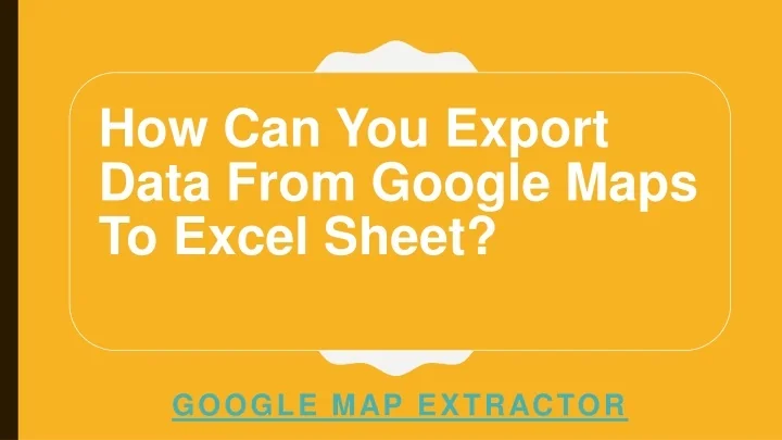 PPT How Can You Export Data From Google Maps To Excel Sheet PowerPoint Presentation ID 9905036